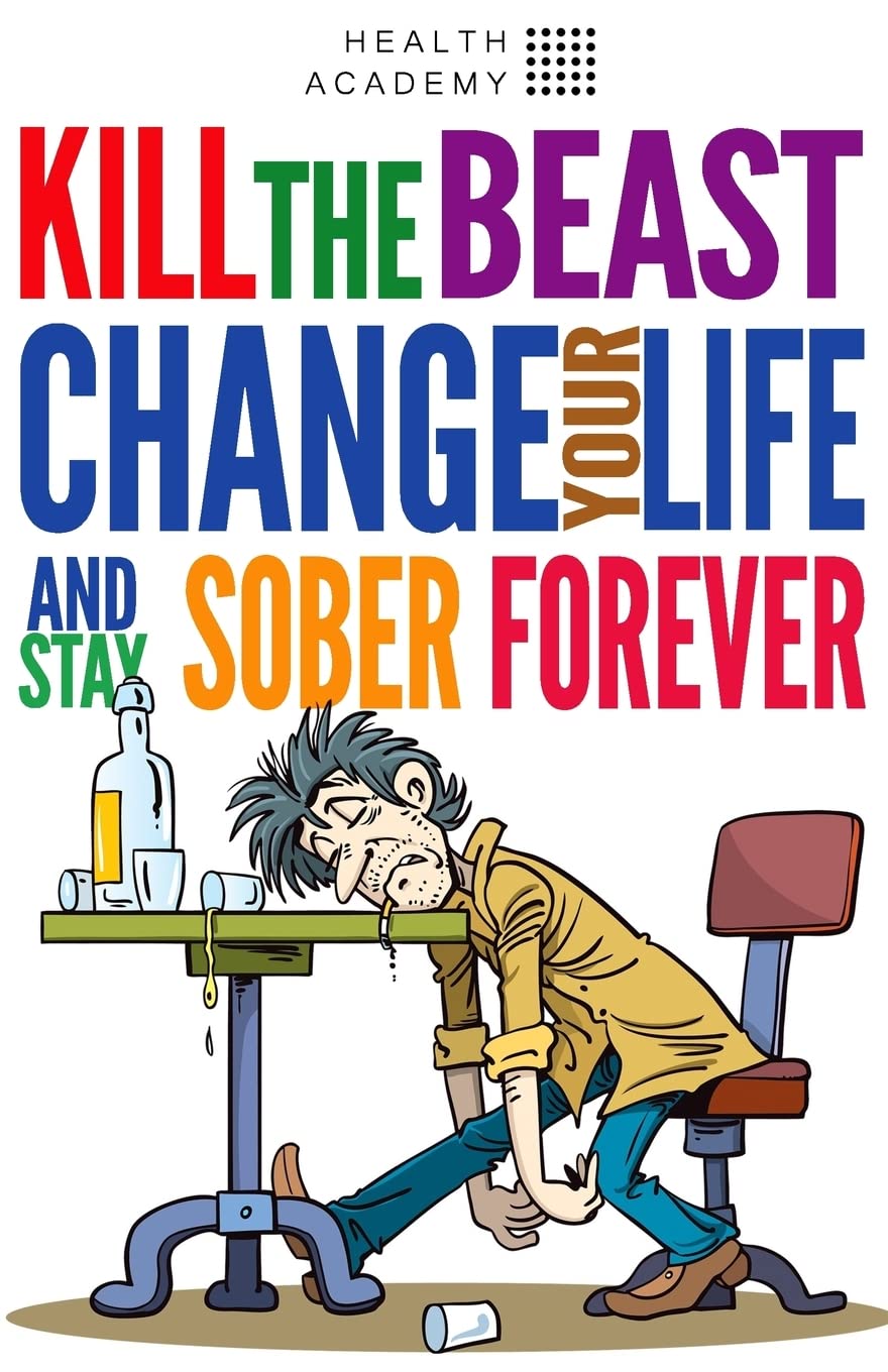Kill the Beast, Change Your Life and Stay Sober Forever: Control Your ...