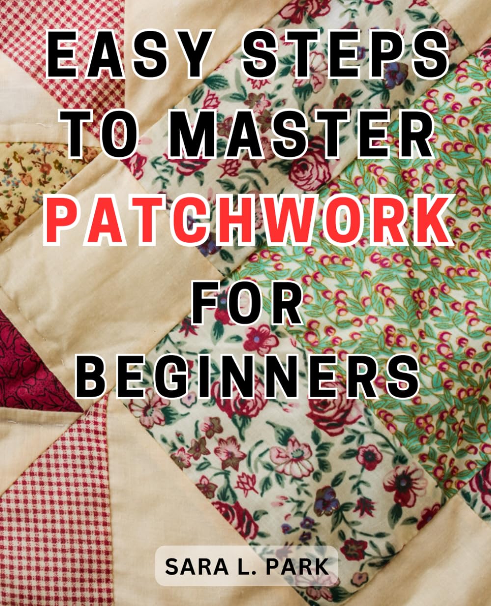 Easy Steps to Master Patchwork for Beginners: Unlock Your Creativity ...