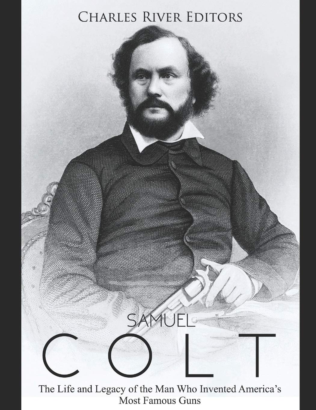 Buy Samuel Colt: The Life and Legacy of the Man Who Invented America's ...