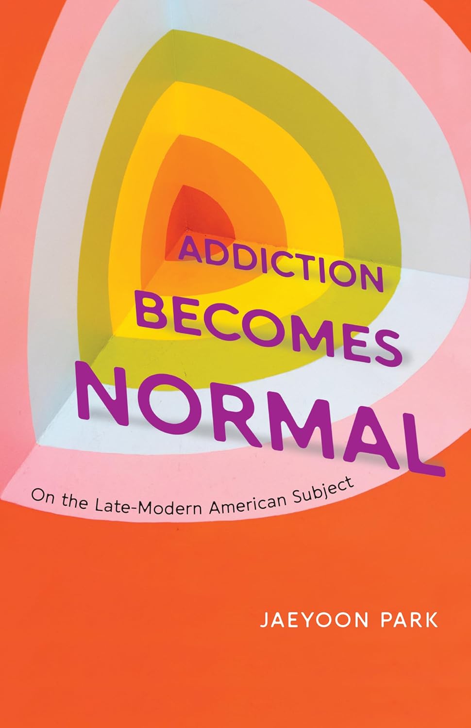 Addiction Becomes Normal: On the Late-Modern American Subject - Kindle edition by Park, Jaeyoon ...