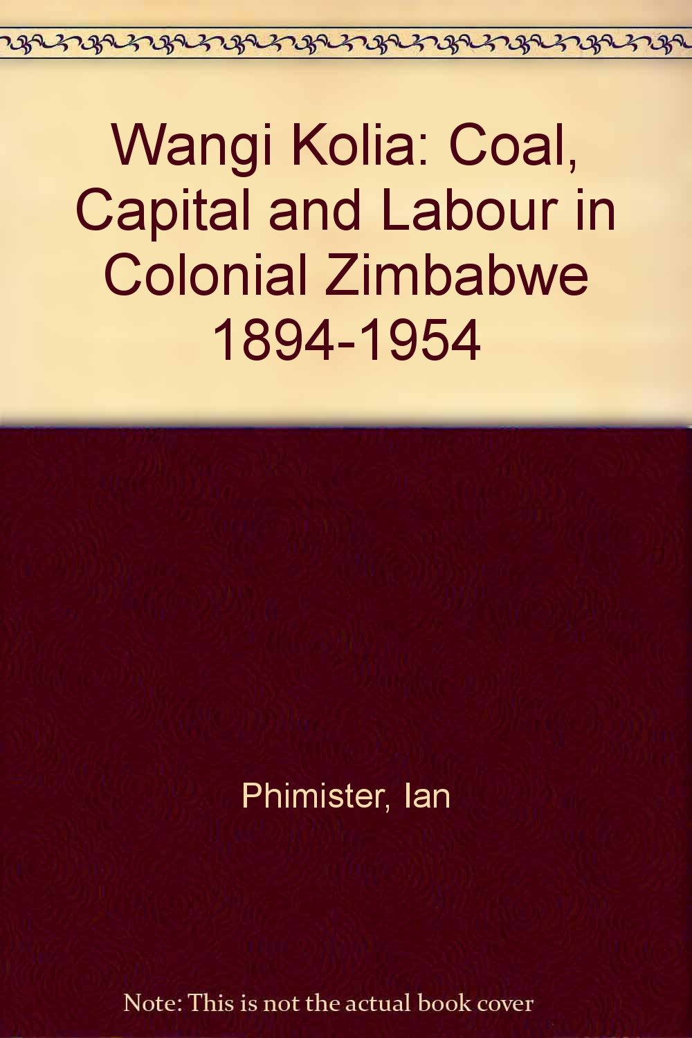 Amazon | Wangi Kolia: Coal, Capital and Labour in Colonial Zimbabwe ...