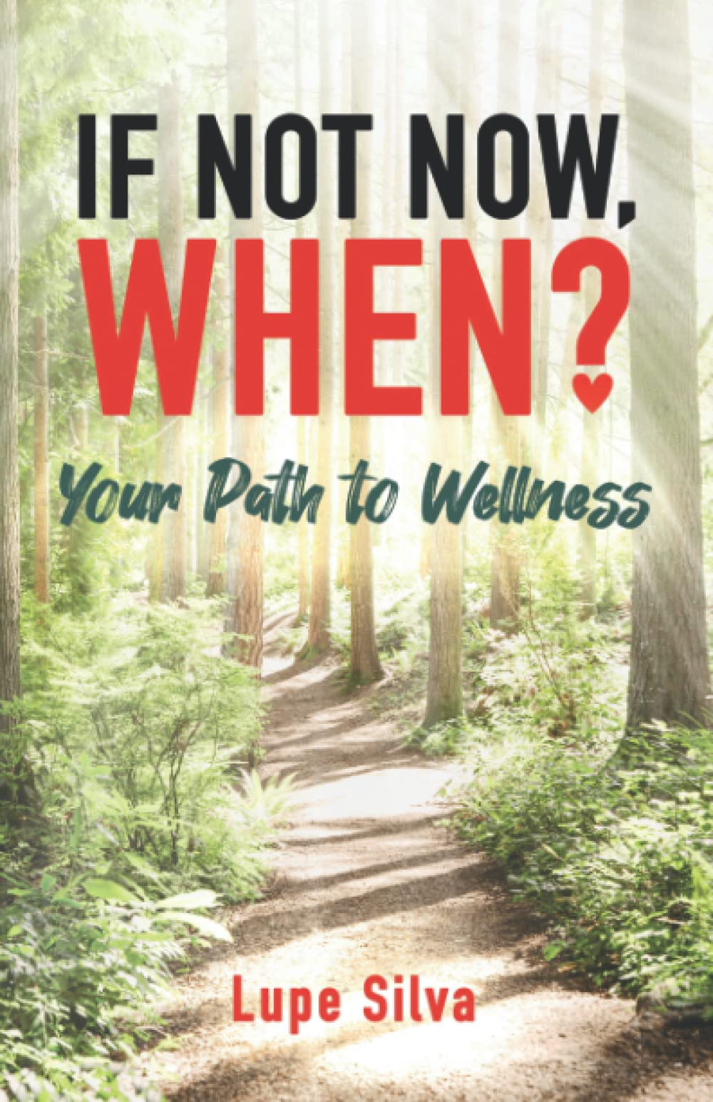 If Not Now, When?: Your Path to Wellness: Silva, Lupe: 9781958137062 ...