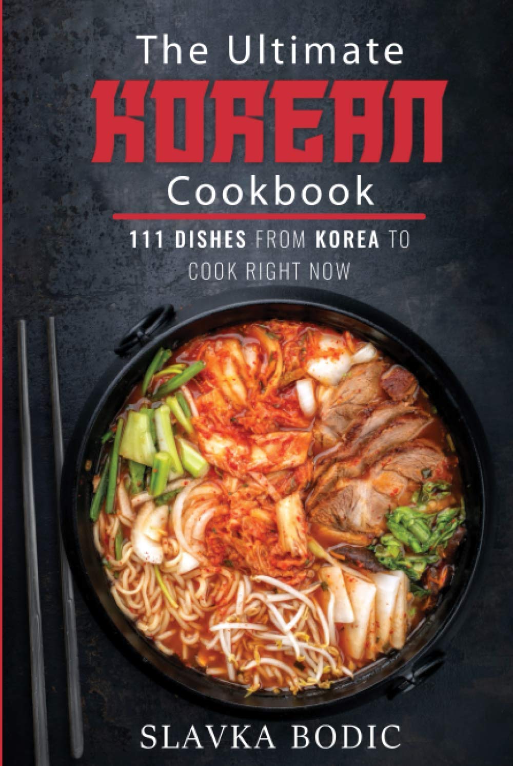 The Ultimate Korean Cookbook: 111 Dishes From Korea To Cook Right Now ...