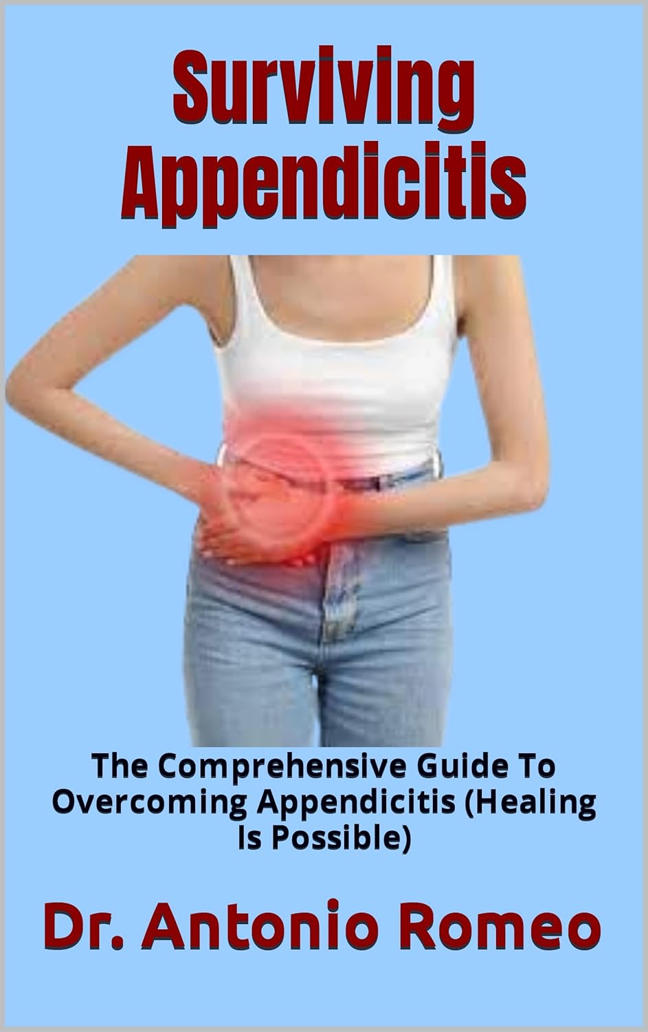 Surviving Appendicitis : The Comprehensive Guide To Overcoming ...