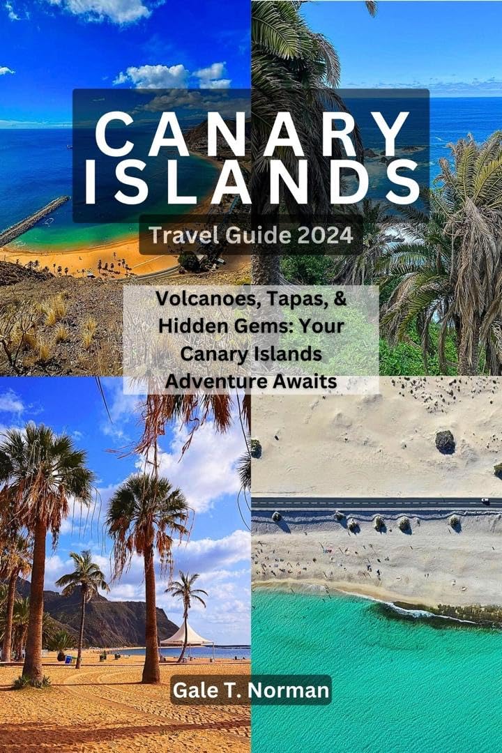 CANARY ISLANDS TRAVEL GUIDE 2024: Volcanoes, Tapas, & Hidden Gems: Your ...