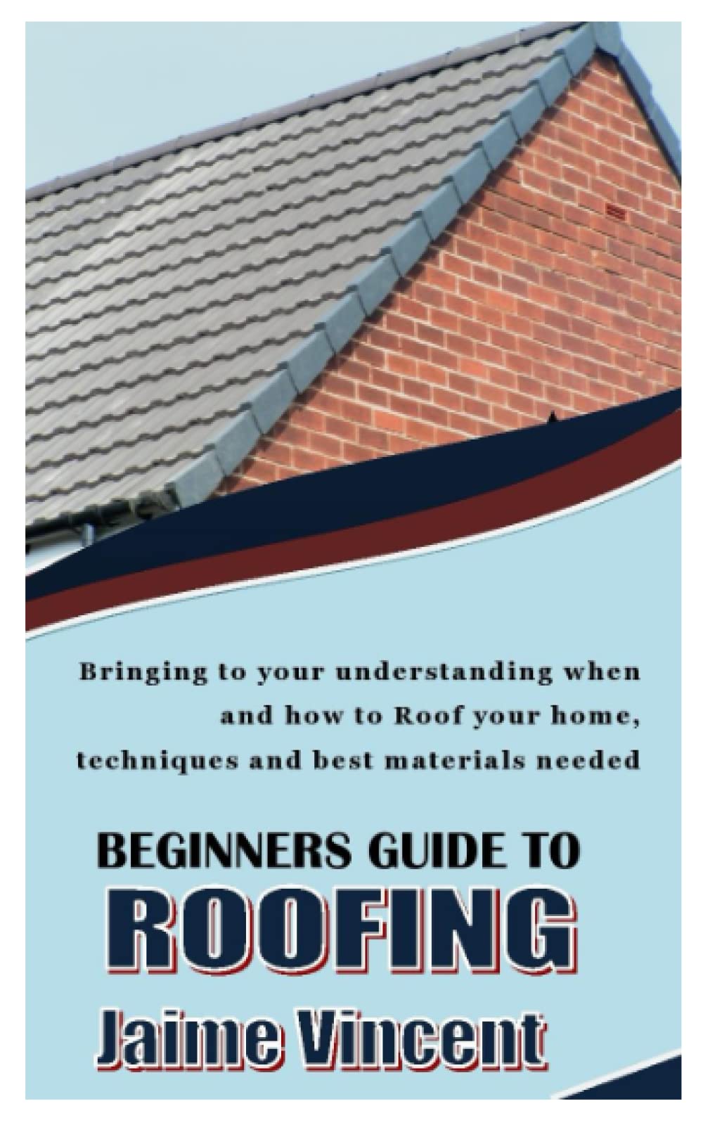 Buy BEGINNERS GUIDE TO ROOFING: Bringing to your understanding when and ...
