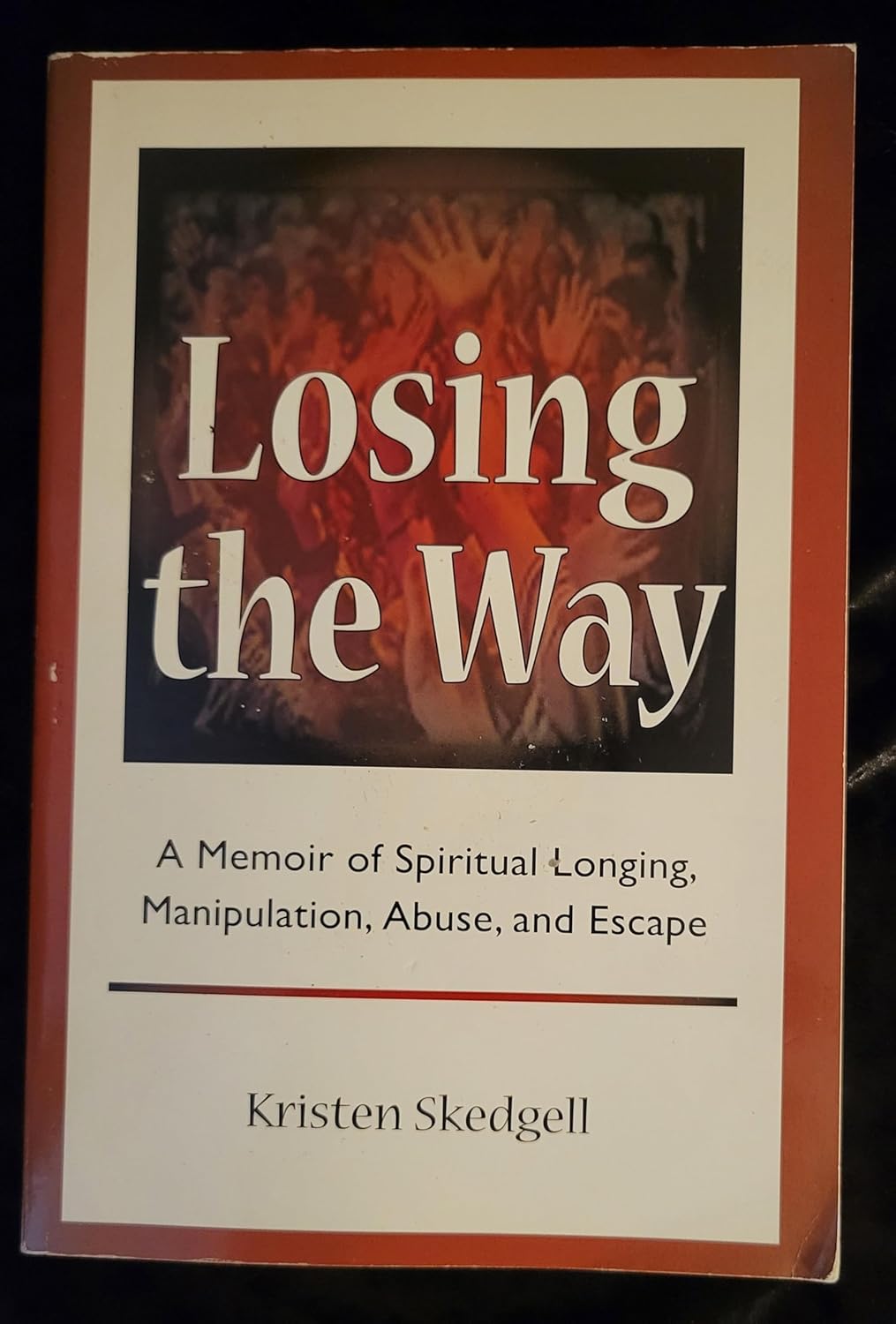 Losing the Way: A Memoir of Spiritual Longing, Manipulation, Abuse, and ...