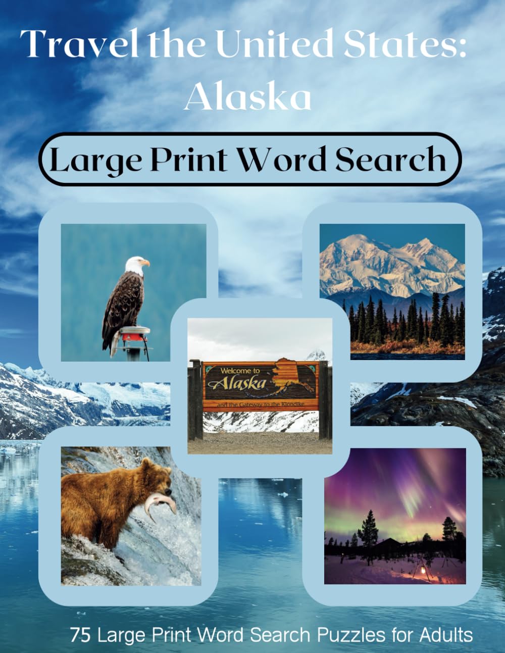 Travel the United States: Alaska: 75 Large Print Word Search Puzzles ...
