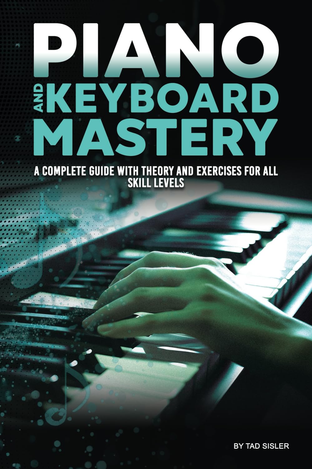PIANO AND KEYBOARD MASTERY: A Complete Guide with Theory and Exercises ...