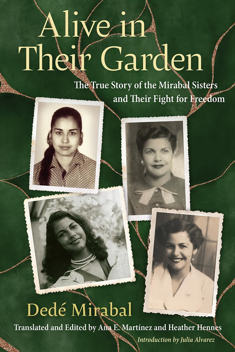 Alive in Their Garden: The True Story of the Mirabal Sisters and Their ...