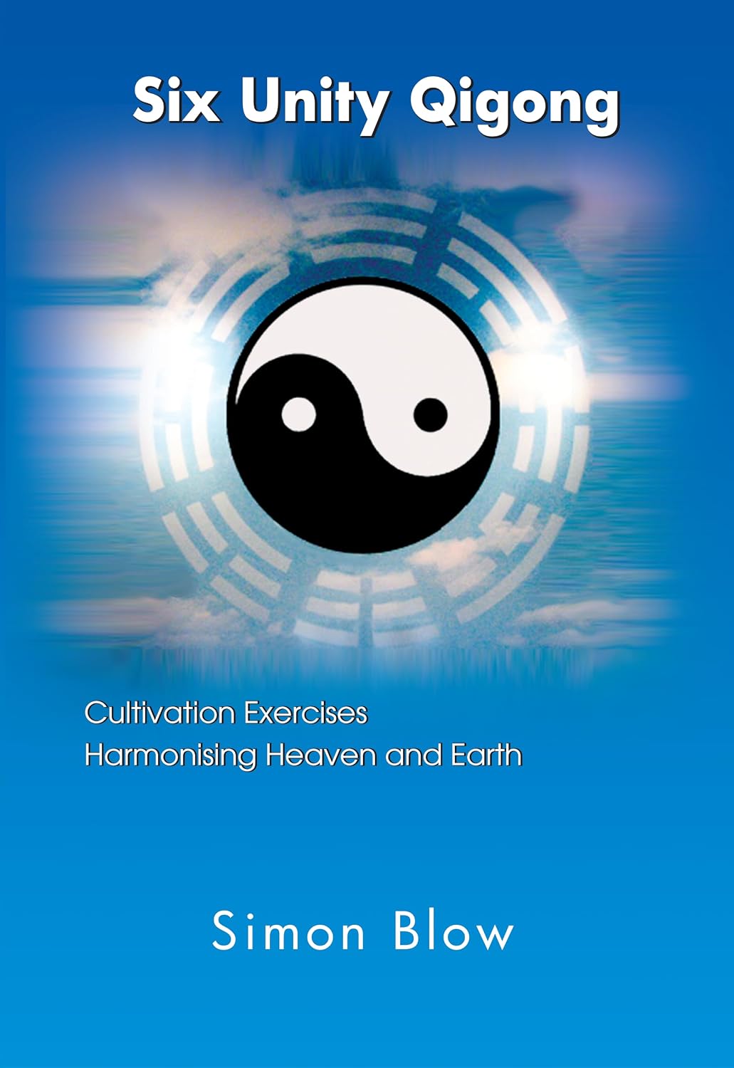Six Unity Qigong: Cultivation exercises harmonising heaven and earth ...