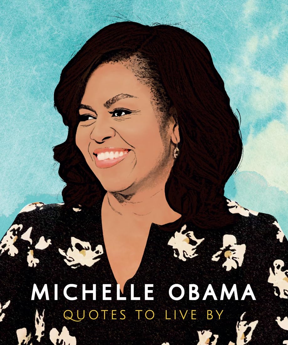 Michelle Obama: Quotes to Live By: A Life-Affirming Collection of More ...