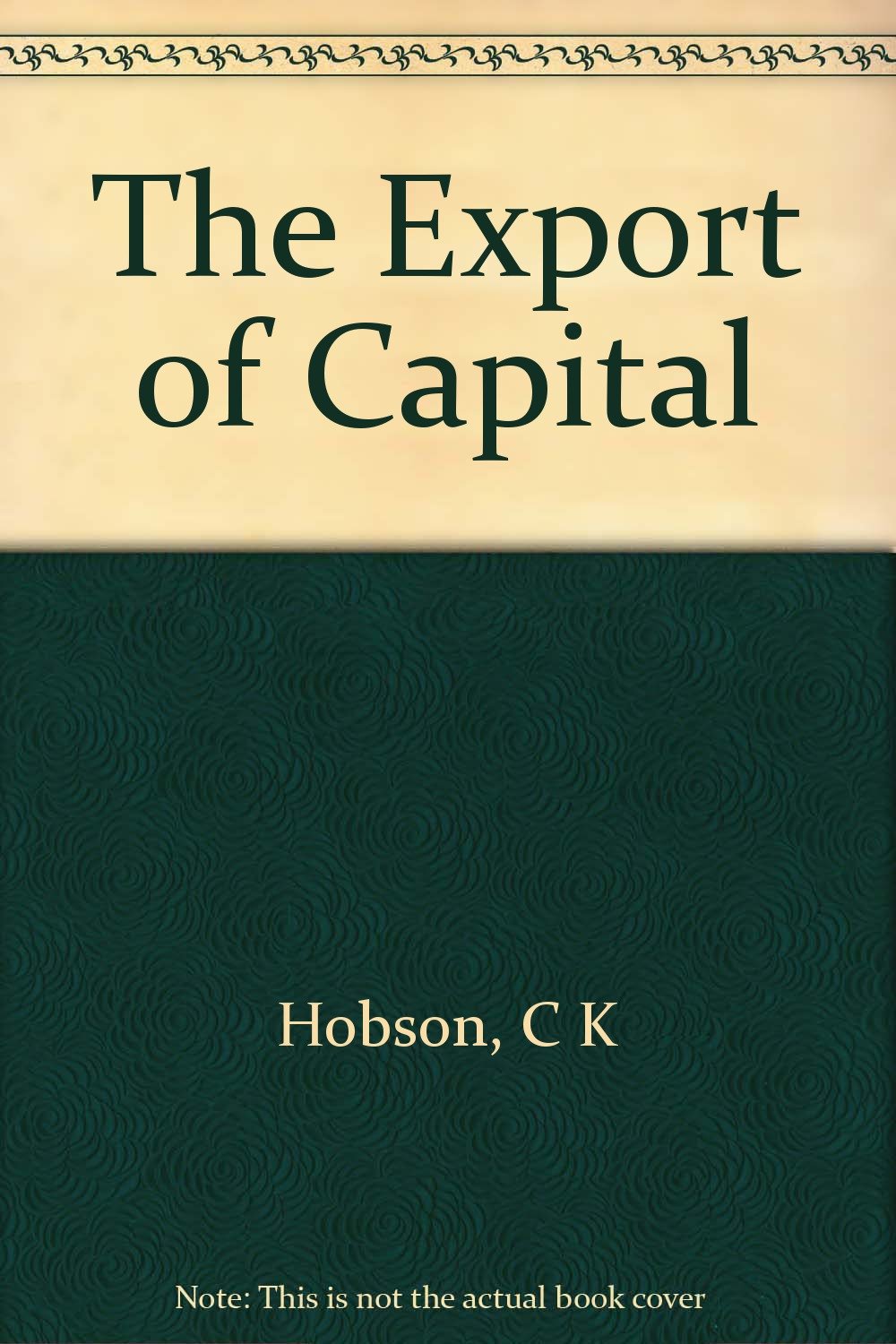 The Export of Capital: Charles Kenneth Hobson: Amazon.com: Books