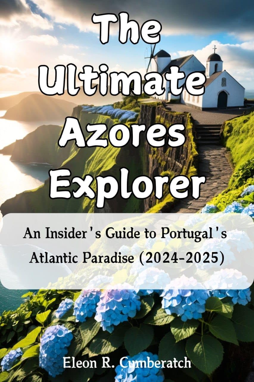 The Ultimate Azores Explorer: An insider's Guide to Portugals Atlantic ...