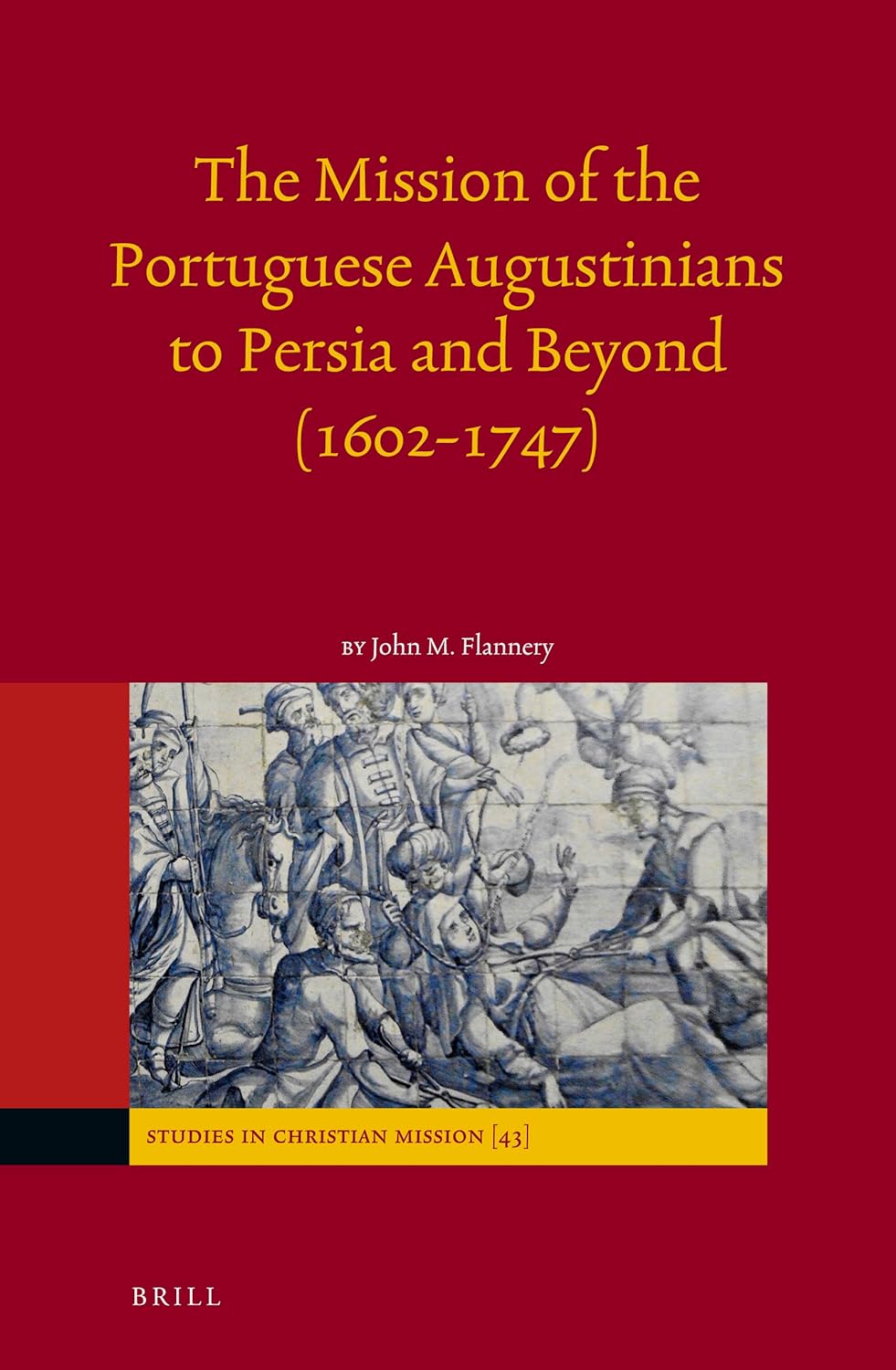 The Mission of the Portuguese Augustinians to Persia and Beyond (1602 ...