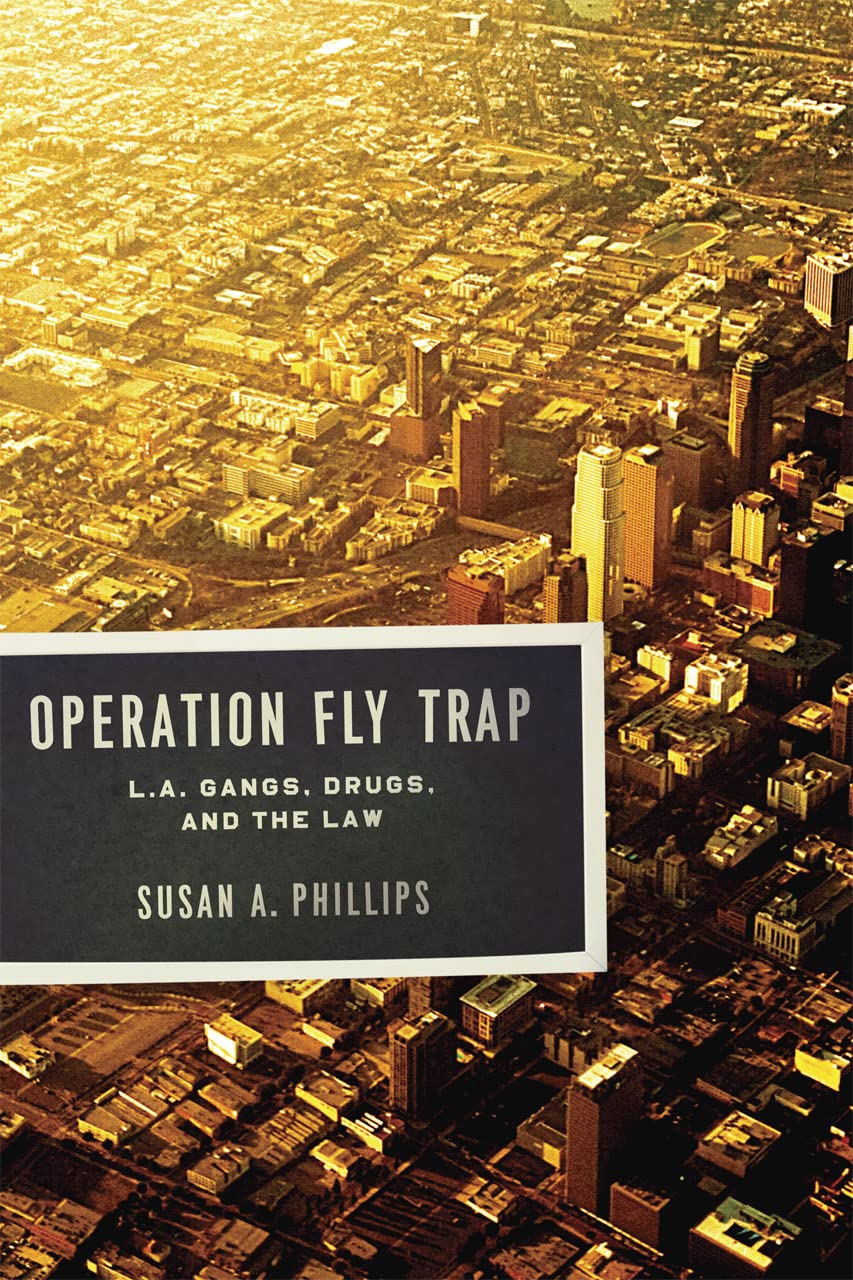 Operation Fly Trap: L. A. Gangs, Drugs, and the Law: Phillips, Susan A ...