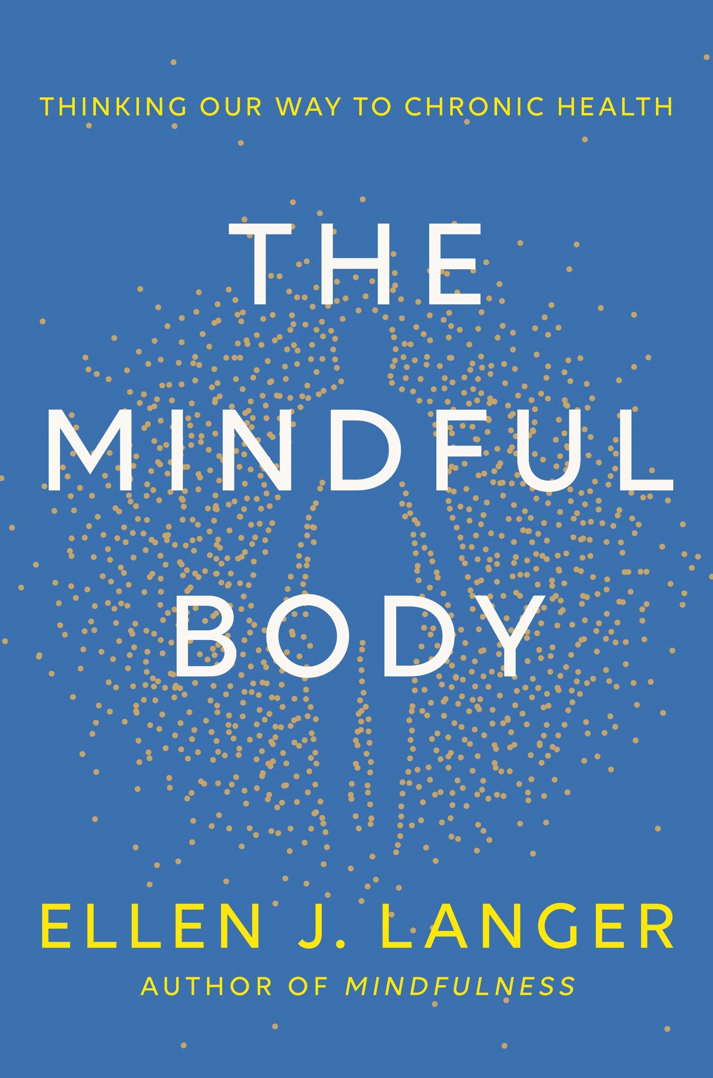 The Mindful Body: Thinking Our Way to Lasting Health: Ellen Langer ...