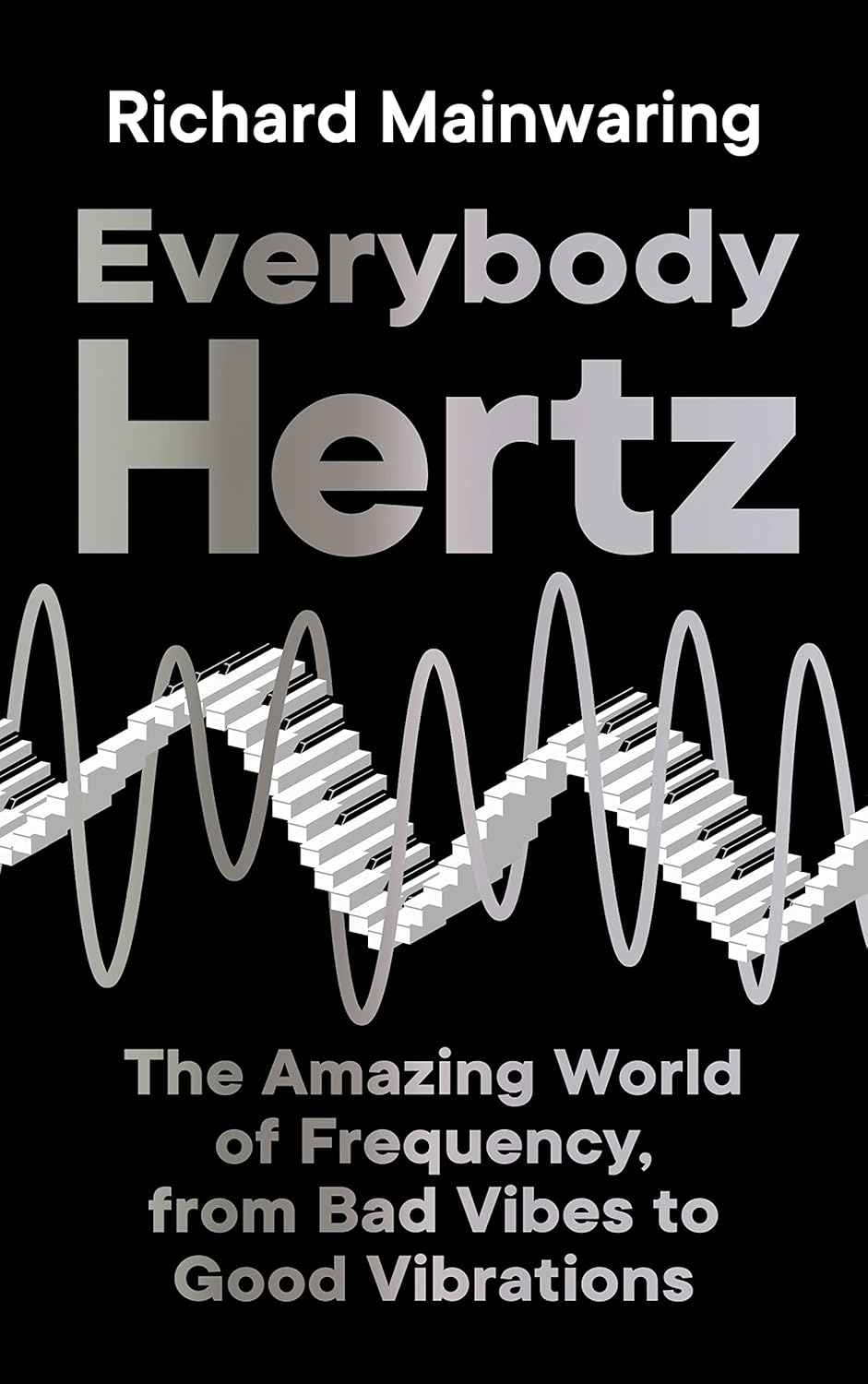 Everybody Hertz: The Amazing World of Frequency, from Bad Vibes to Good ...