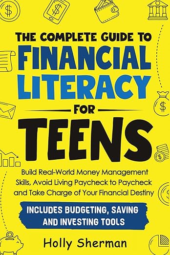 The Complete Guide to Financial Literacy for Teens: Build Real-World ...