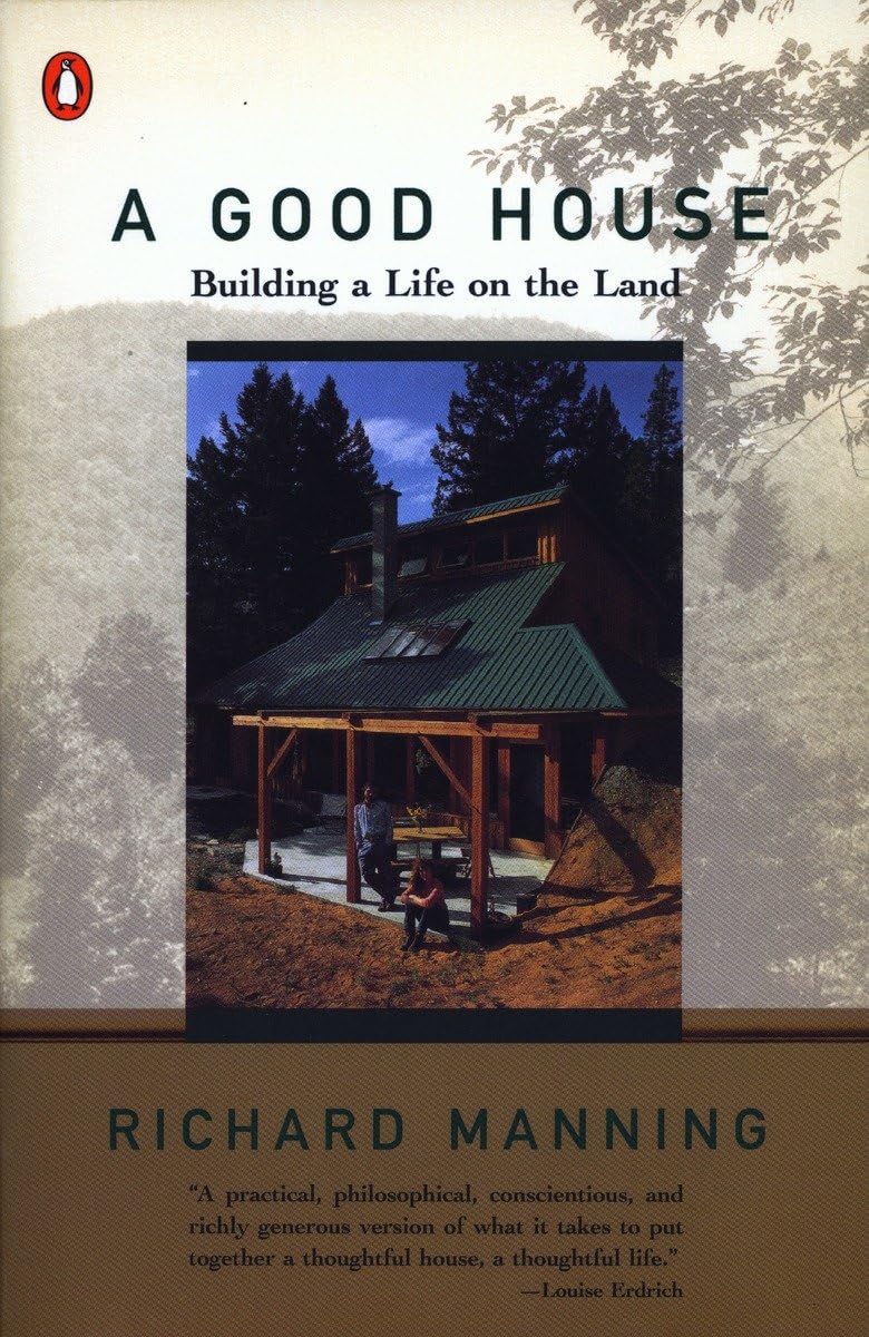 A Good House: Building a Life on the Land: Manning, Richard ...