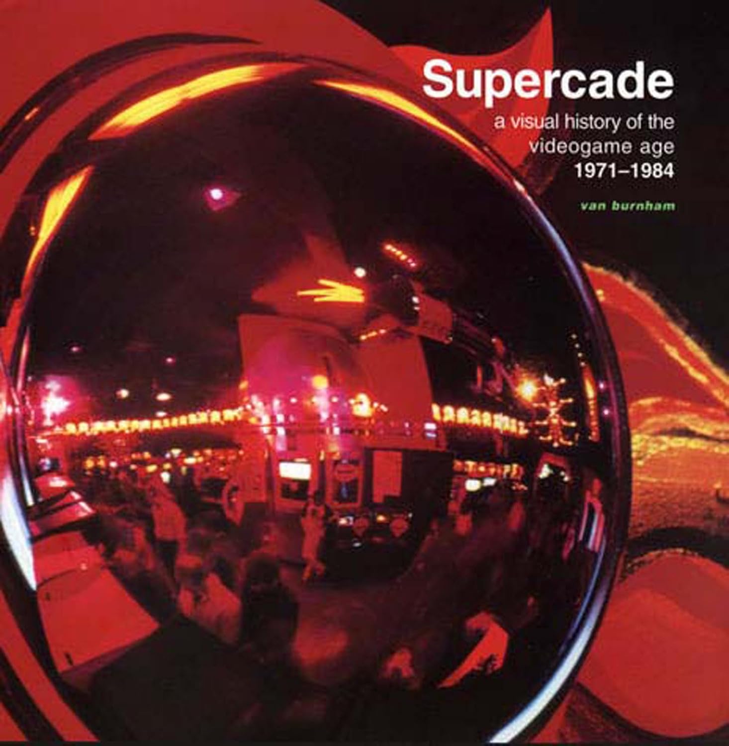 Supercade: A Visual History of the Videogame Age 1971-1984: Burnham ...