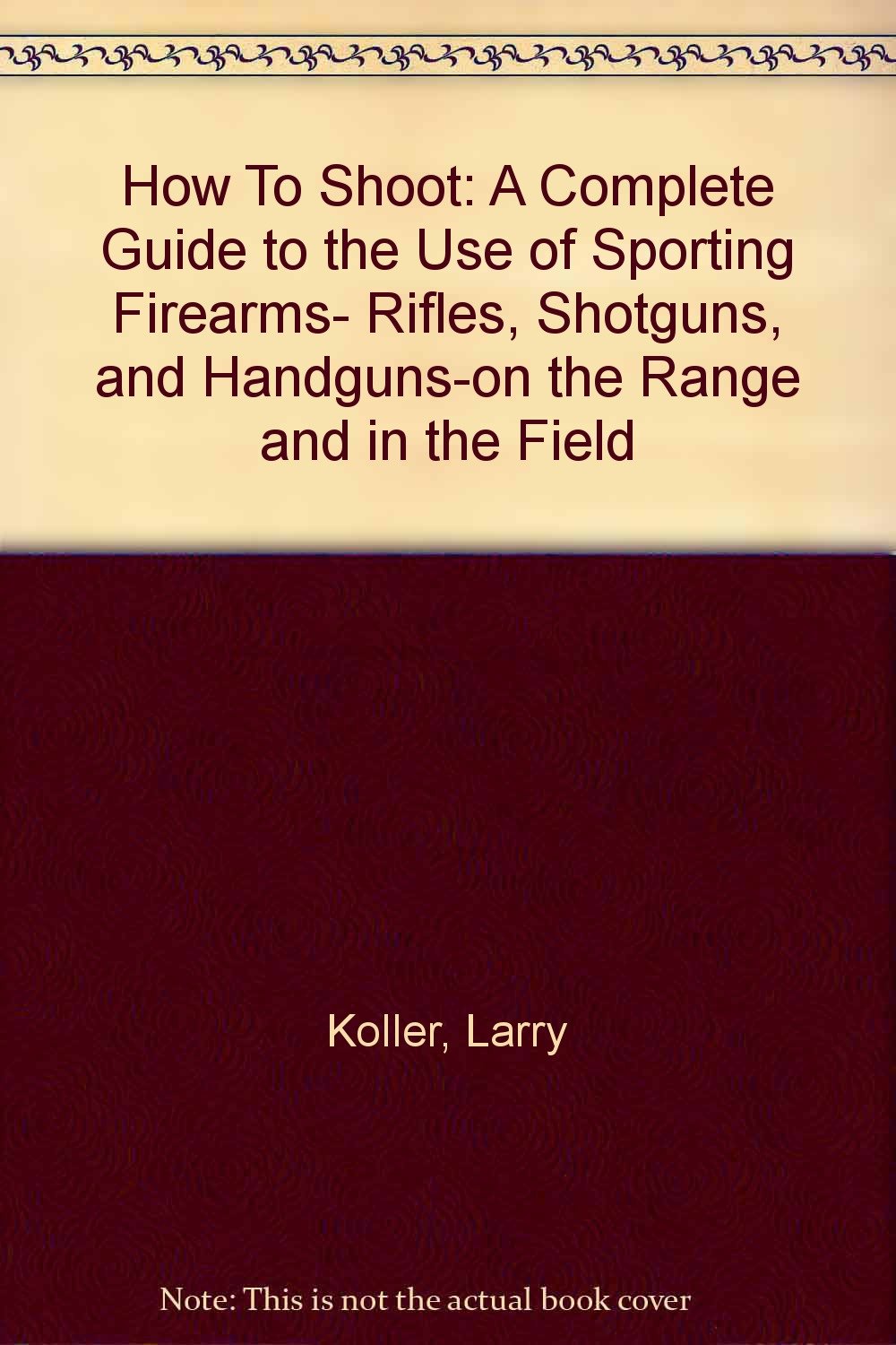 How To Shoot: A Complete Guide to the Use of Sporting Firearms- Rifles ...