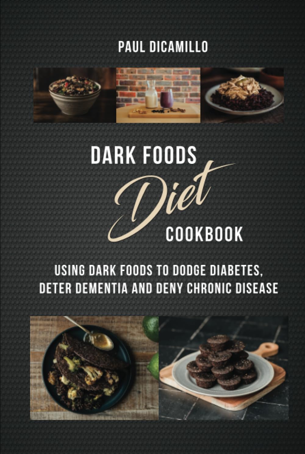 Dark Foods Diet Cookbook: Using Dark Foods to Deter Dementia, Dodge ...