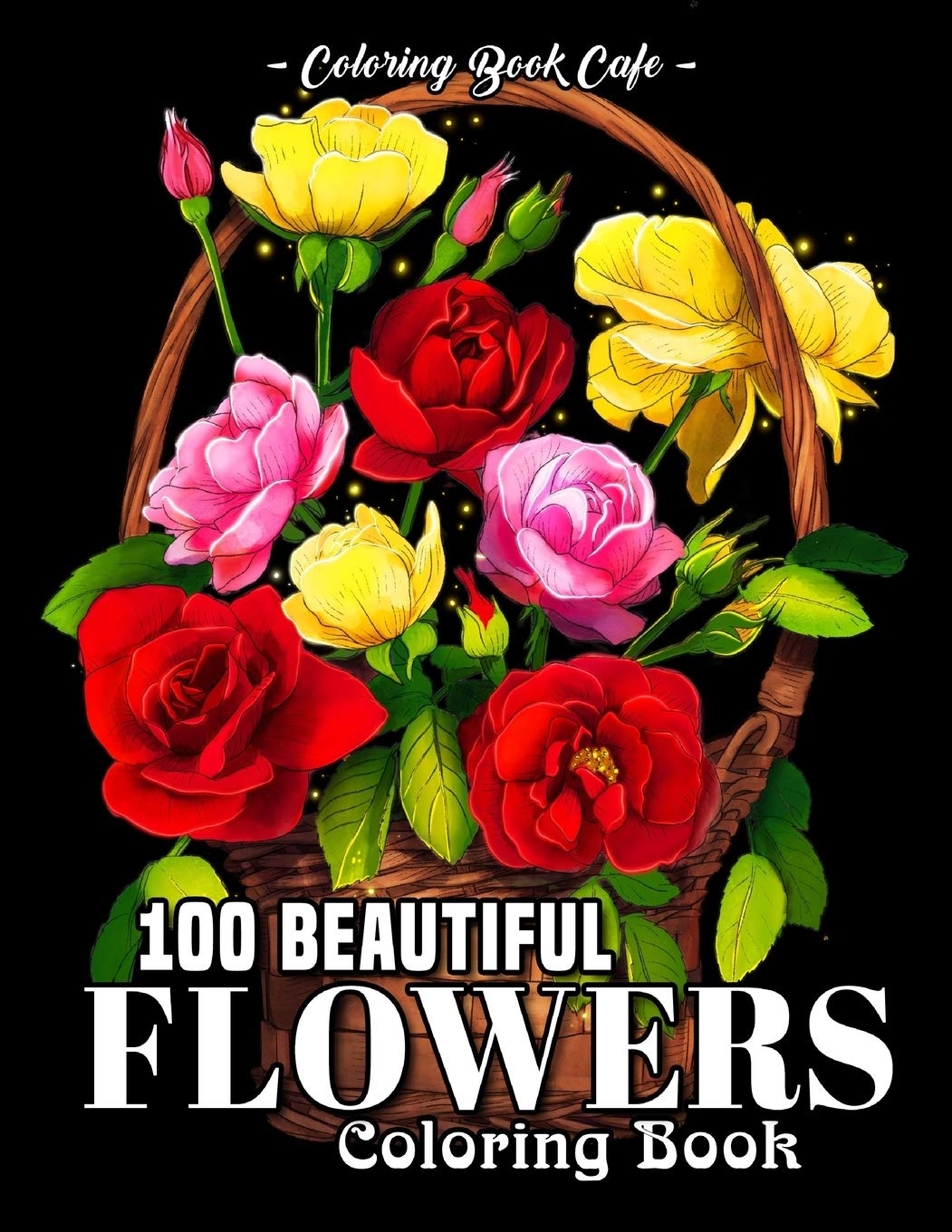 100 Beautiful Flowers Coloring Book: An Adult Coloring Book Featuring ...