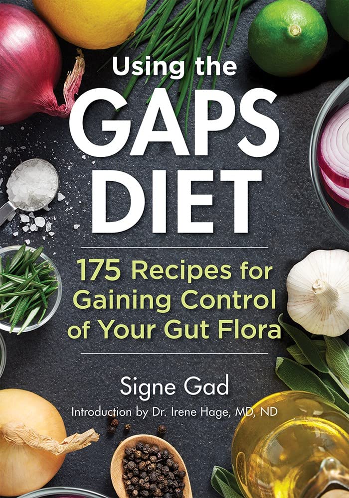 Using the GAPS Diet: 175 Recipes for Gaining Control of Your Gut Flora ...