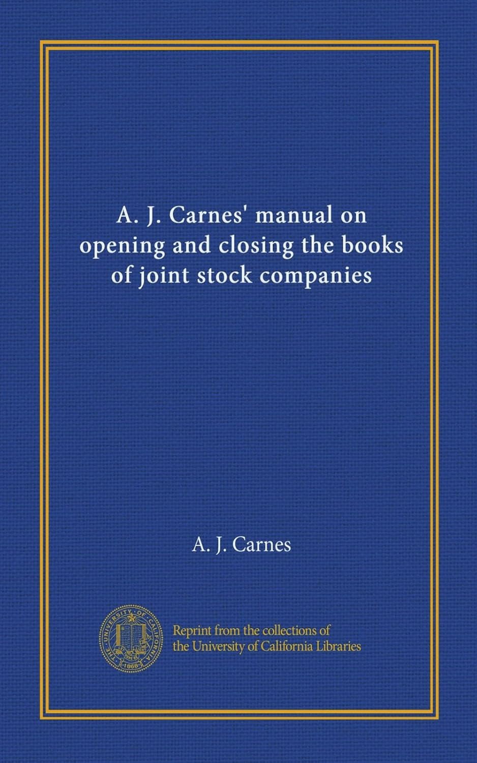 A. J. Carnes' manual on opening and closing the books of joint stock ...