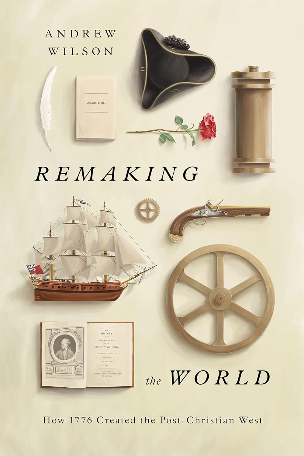 Remaking the World: How 1776 Created the Post-Christian West: Wilson ...