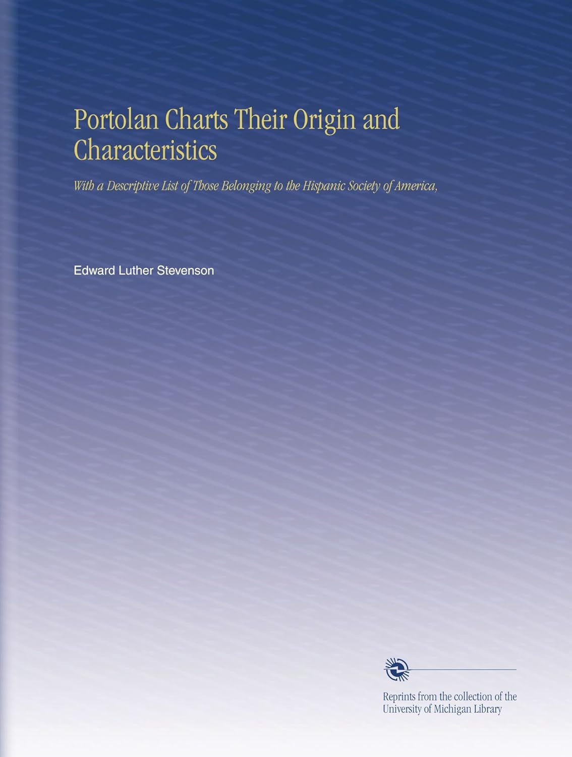Portolan Charts Their Origin and Characteristics: With a Descriptive ...