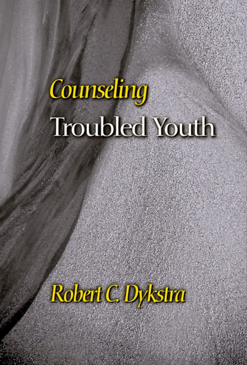 Counseling Troubled Youth (Counseling and Pastoral Theology): Dykstra ...