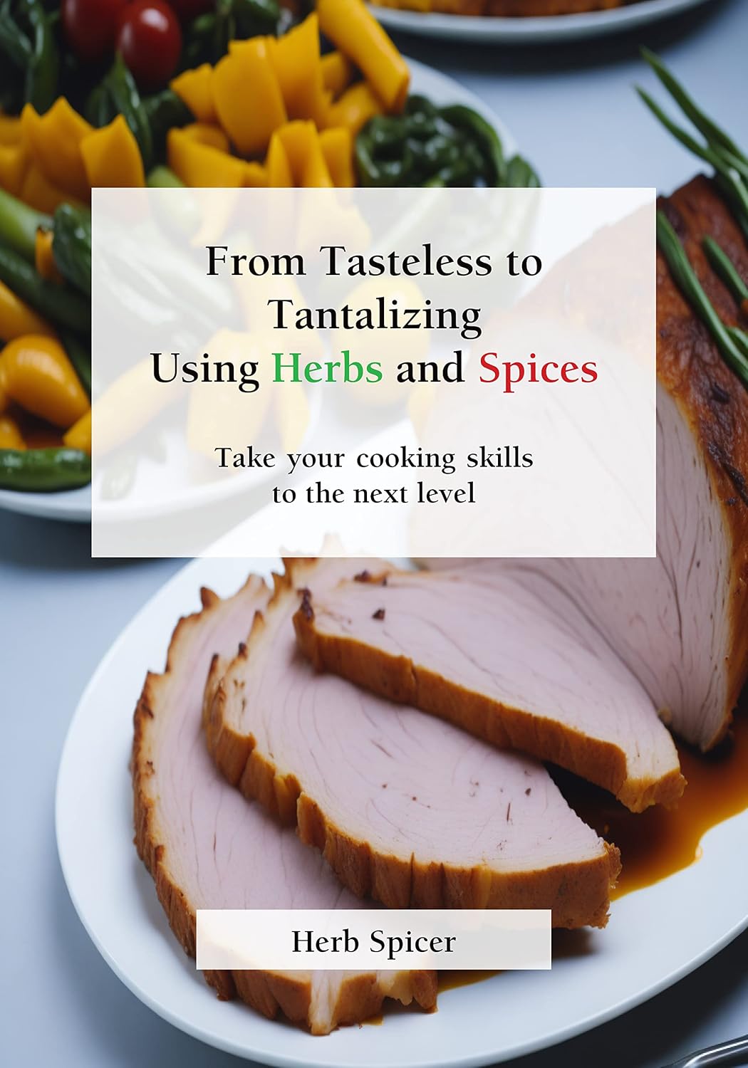 Amazon.com: From Tasteless to Tantalizing Using Herbs and Spices: Take ...