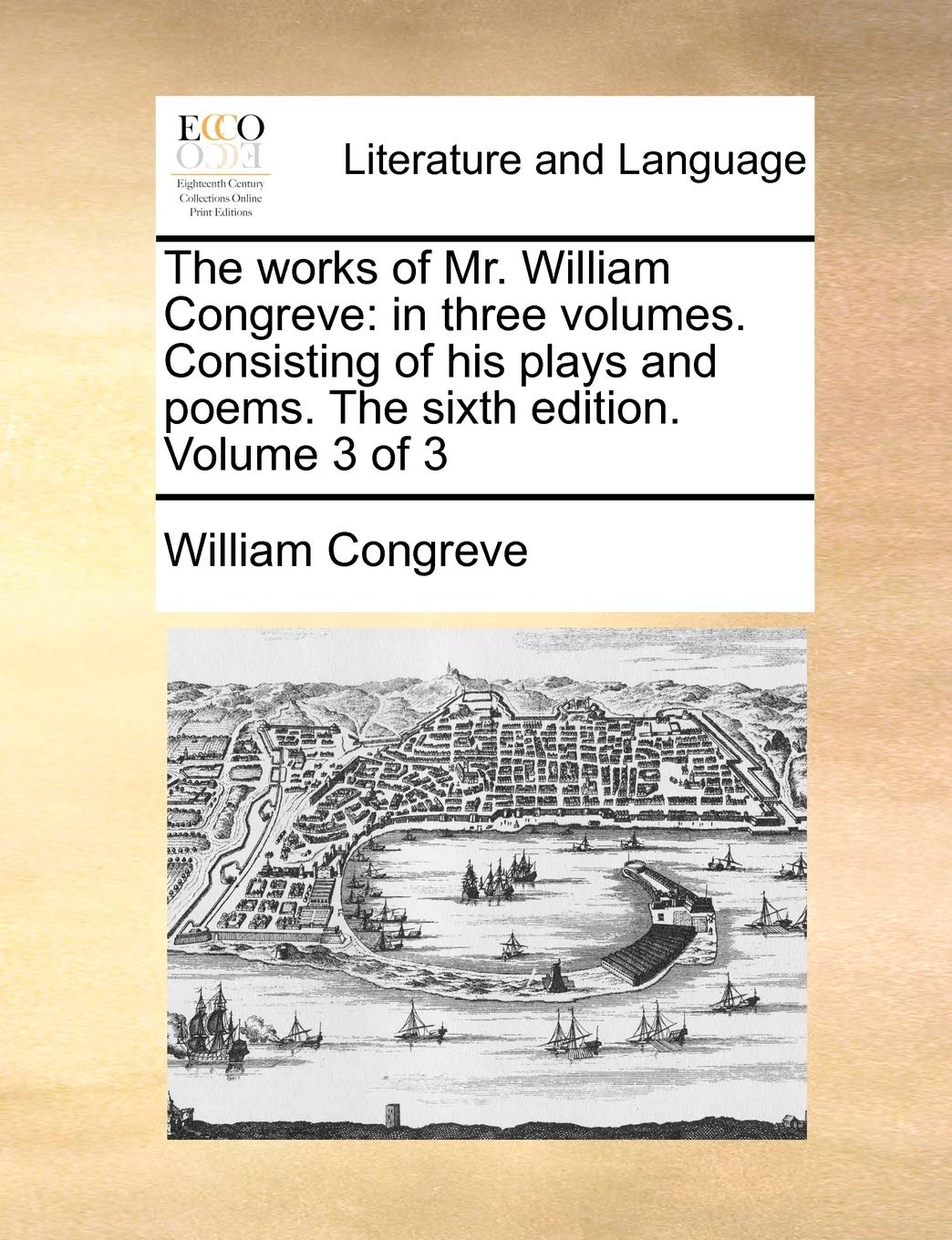 The works of Mr. William Congreve: in three volumes. Consisting of his ...