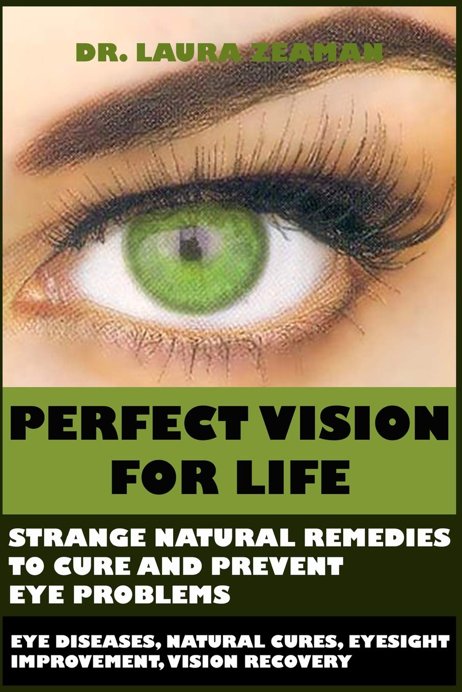 Perfect Vision for Life: Strange Natural Remedies to Cure and Prevent ...