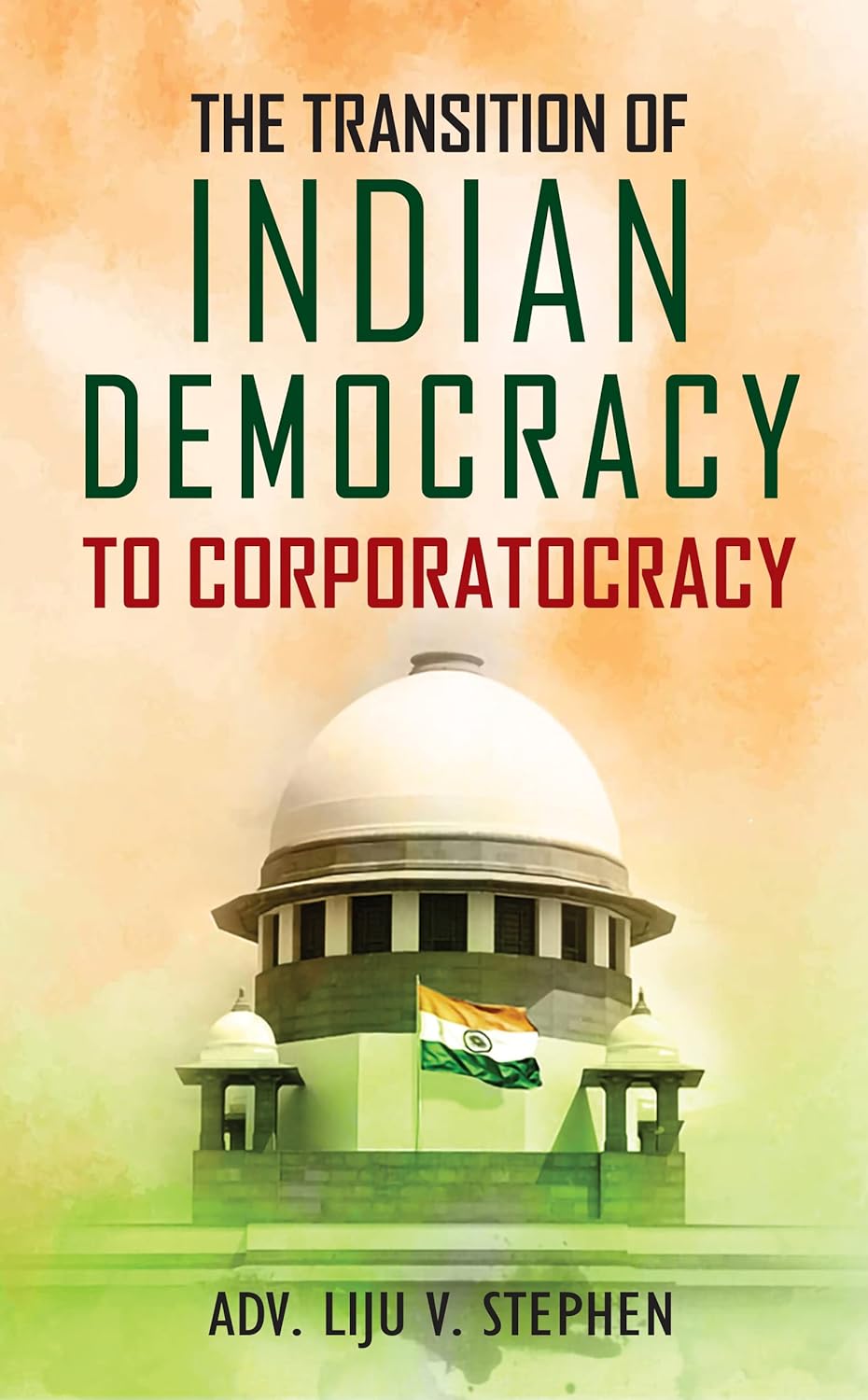 The Transition of Indian Democracy to Corporatocracy: Stephen, Adv ...