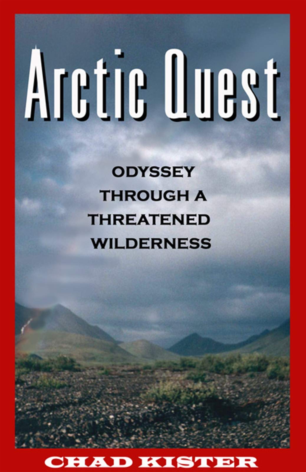 Arctic Quest: Odyessy Through a Threatened Wilderness: Kister, Chad ...