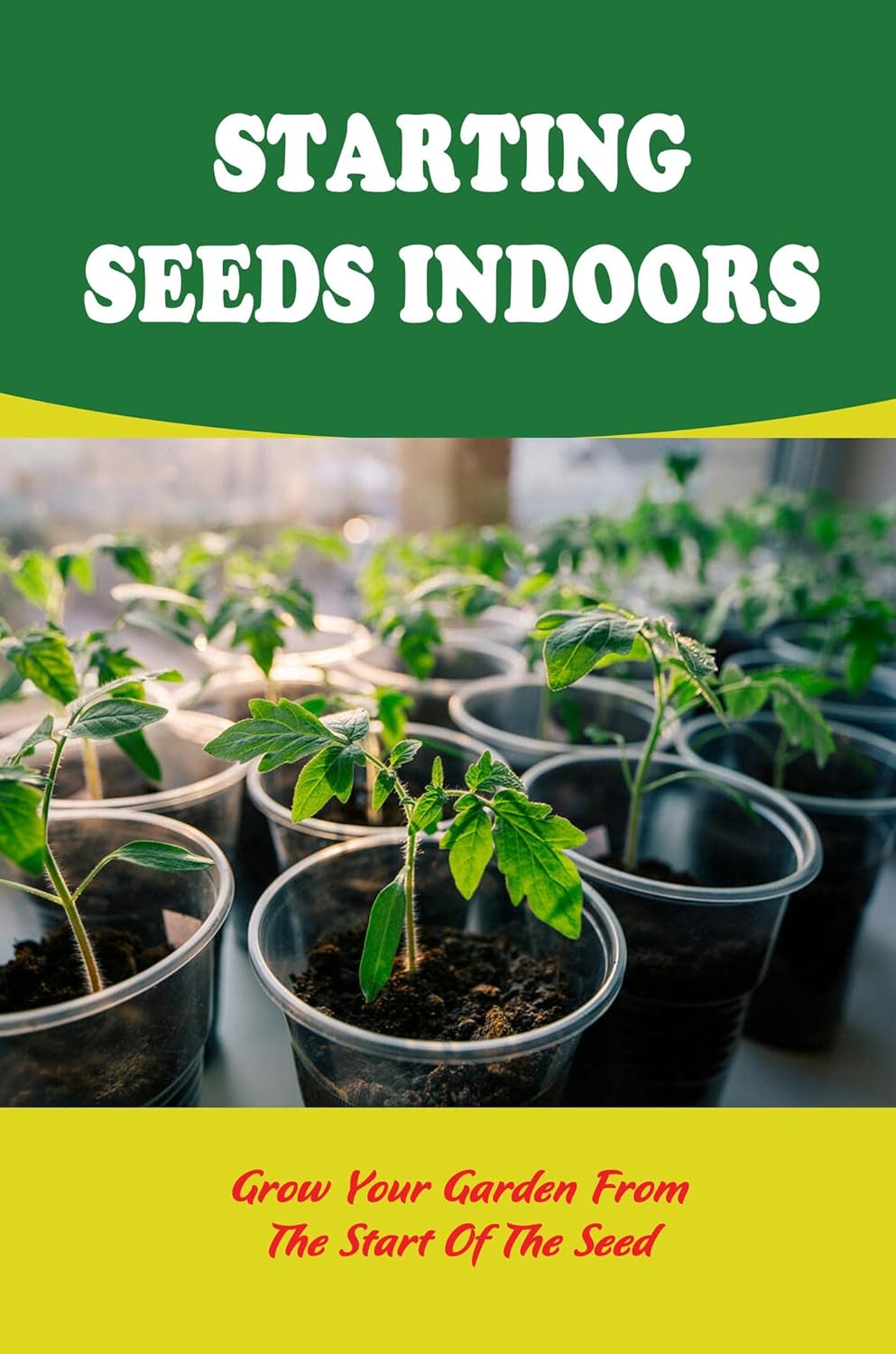 Amazon.com: Starting Seeds Indoors: Grow Your Garden From The Start Of ...