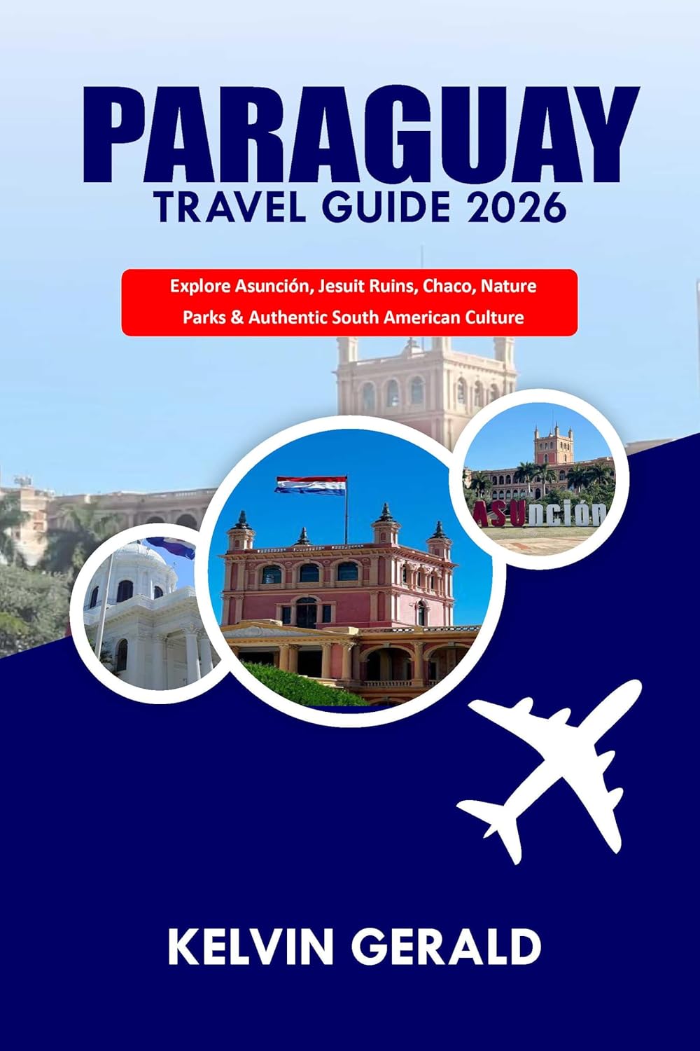 PARAGUAY TRAVEL GUIDE 2026: Explore Asunción, Jesuit Ruins, Chaco ...