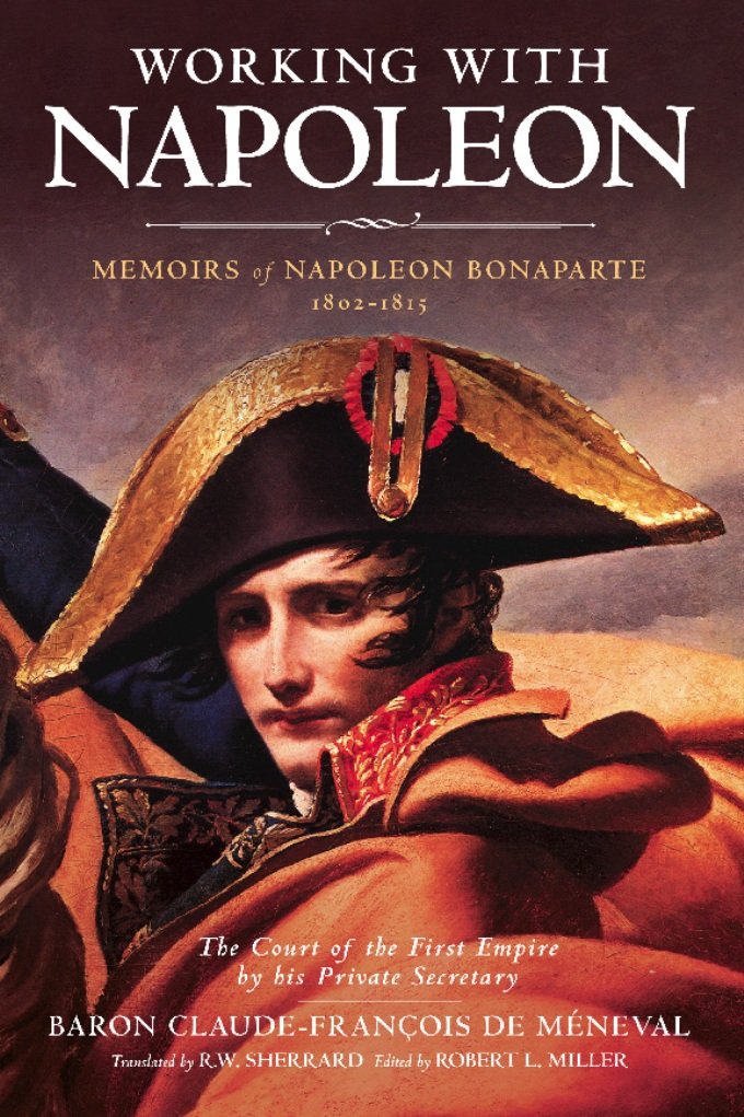 Working with Napoleon: Memoirs of Napoleon Bonaparte by His Private ...