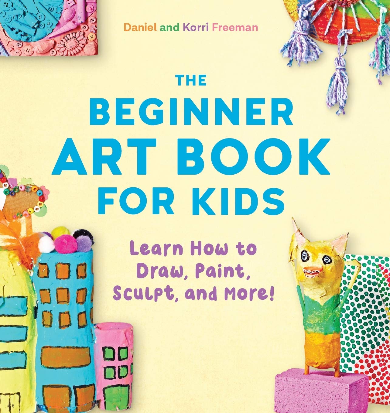 The Beginner Art Book for Kids: Learn How to Draw, Paint, Sculpt, and ...