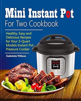 Mini Instant Pot For Two Cookbook: Healthy, Easy and Delicious Recipes ...
