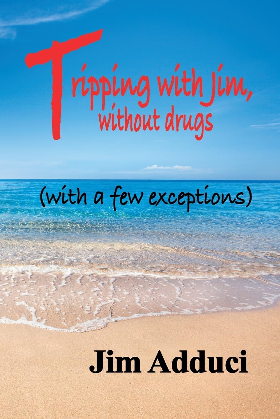 Tripping with Jim: without drugs (with a few exceptions): Adduci, Jim ...