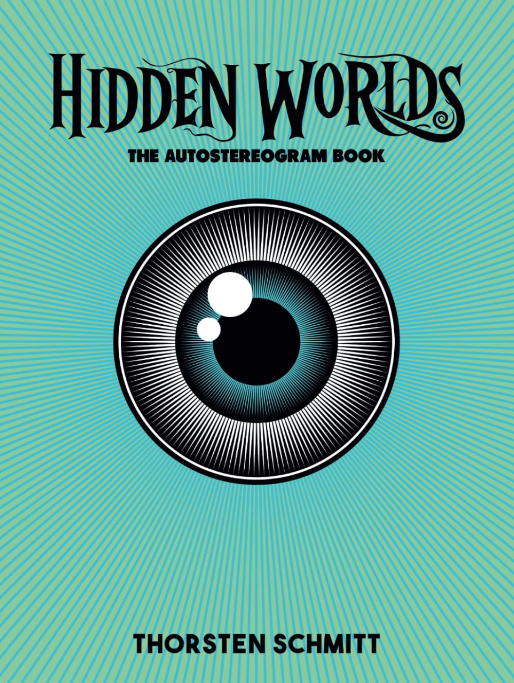 Hidden Worlds: The Autostereogram Book: Schmitt, Thorsten ...