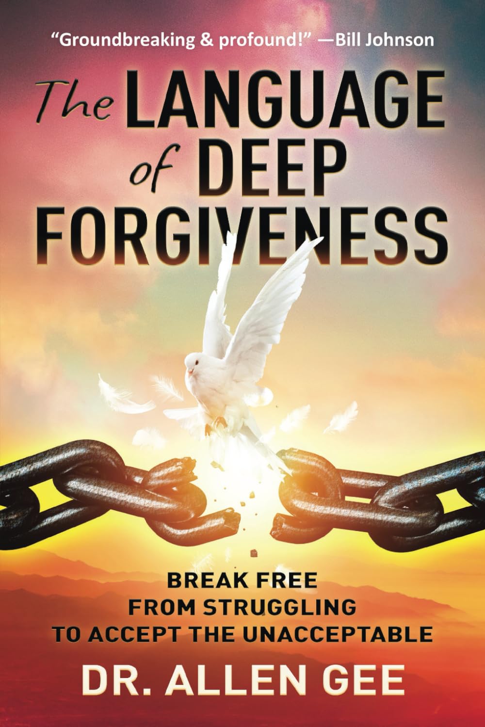 The Language of Deep Forgiveness: Break Free from Struggling to Accept ...