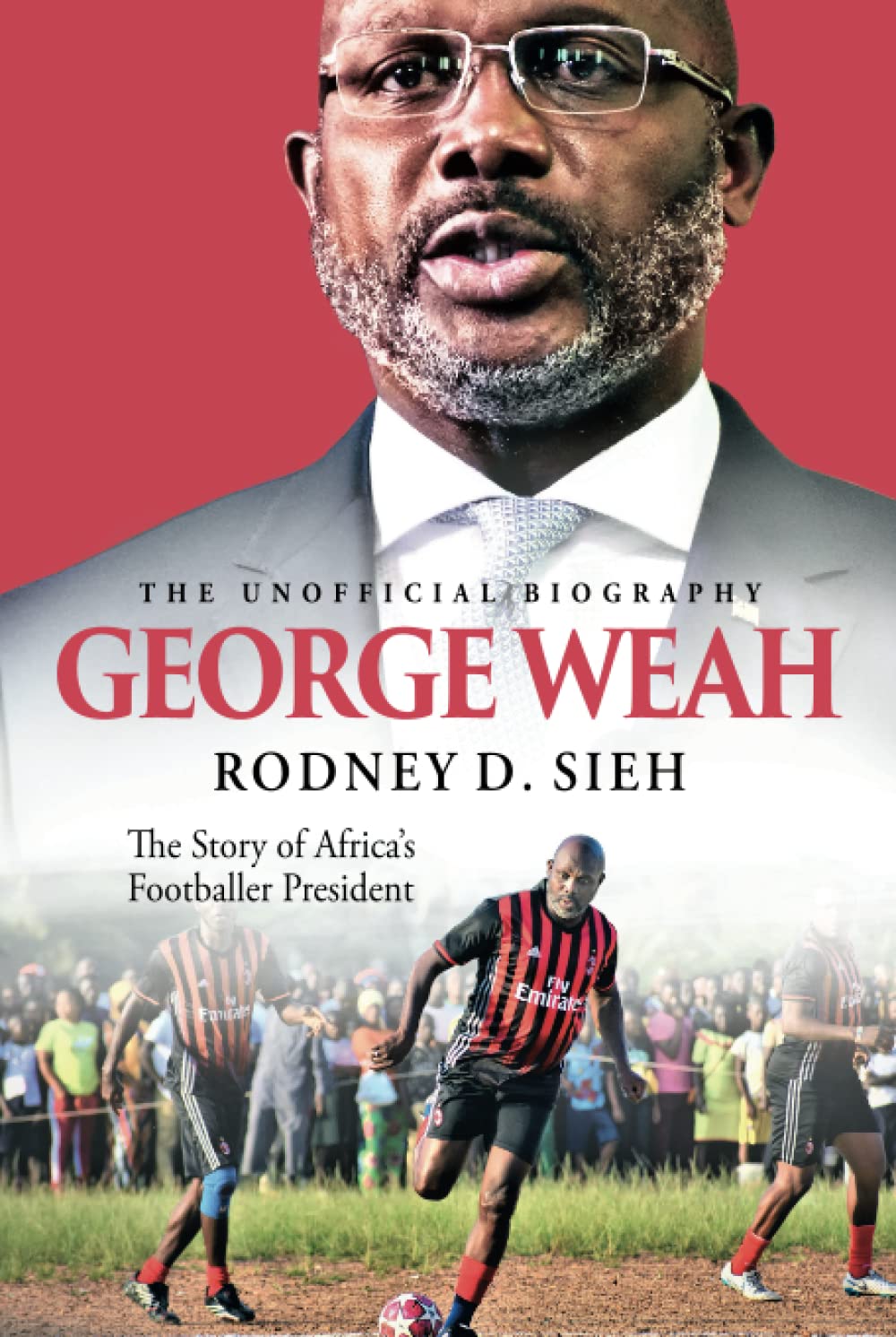George Weah: The Story of Africa's Footballer President: Sieh, Rodney ...