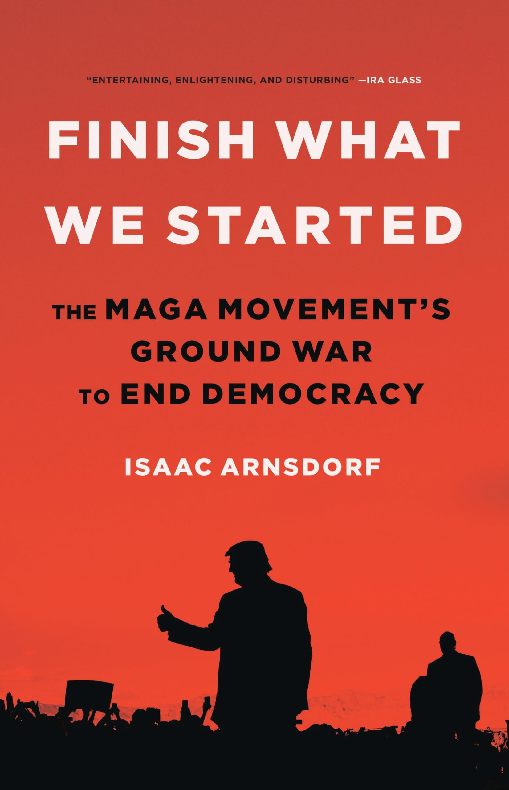 Finish What We Started: The MAGA Movement’s Ground War to End Democracy ...