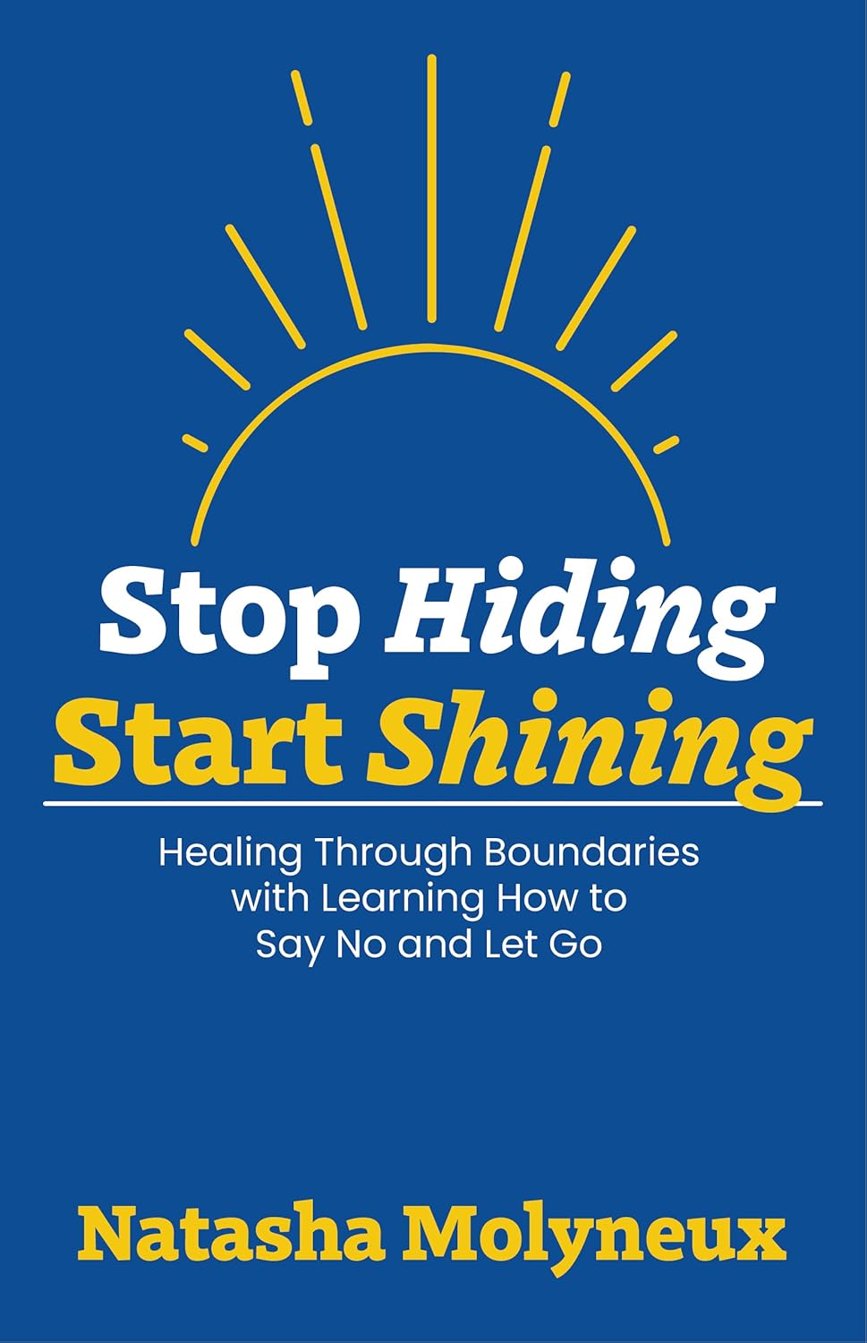 STOP HIDING START SHINING: Healing Through Boundaries with Learning How ...