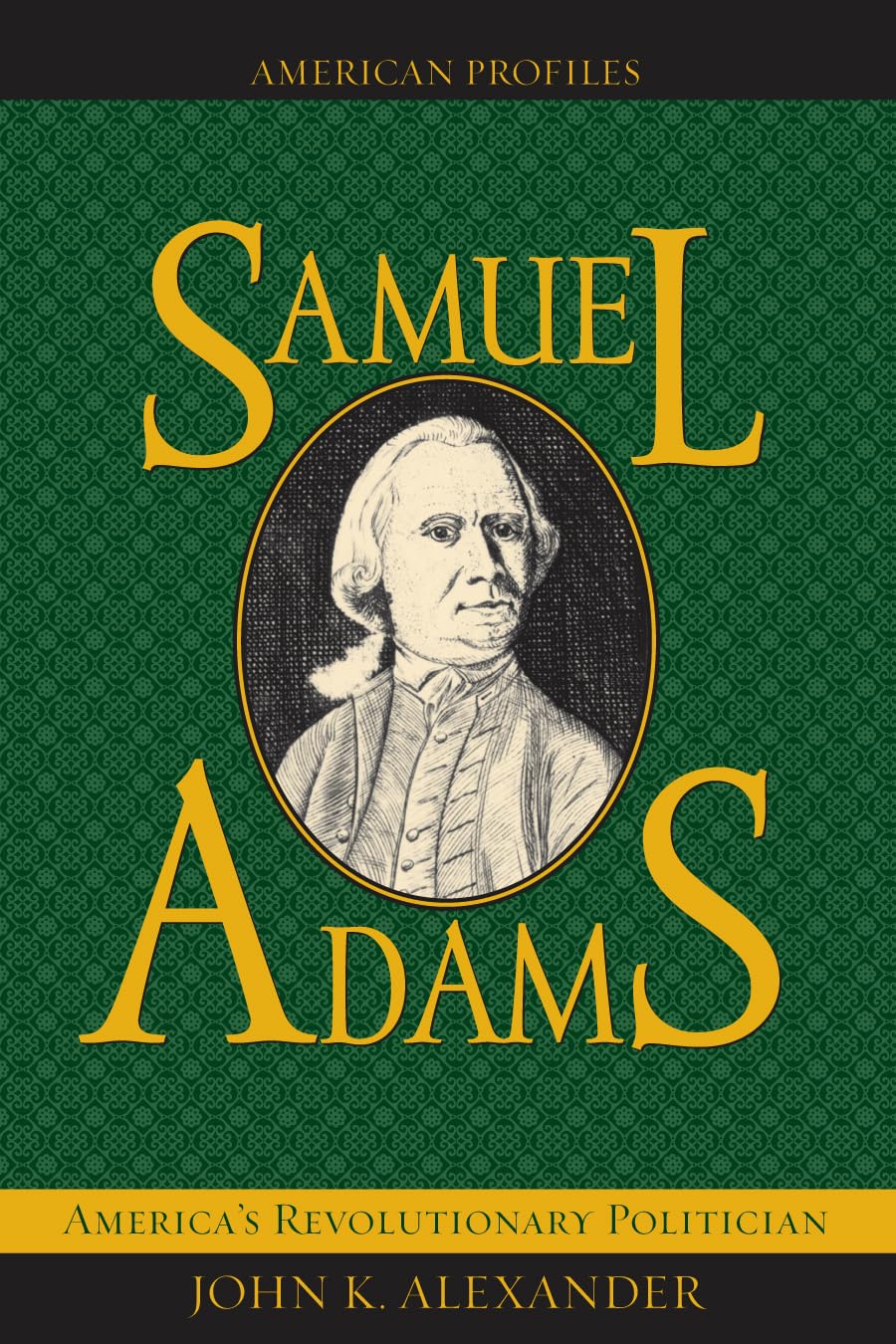 Samuel Adams: America's Revolutionary Politician (American Profiles ...